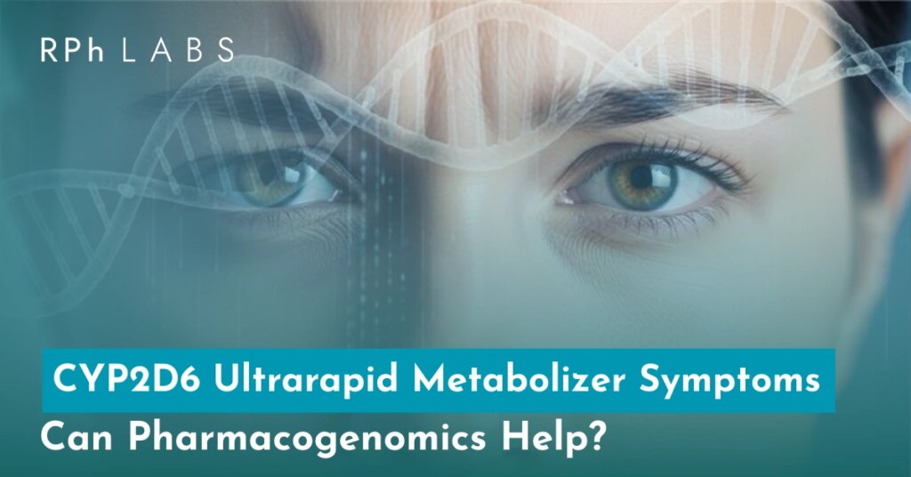 CYP2D6 Ultrarapid Metabolizer Symptoms: Can PGX Testing Help